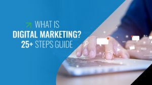 What is Digital Marketing - 25+ Steps Complete Guide